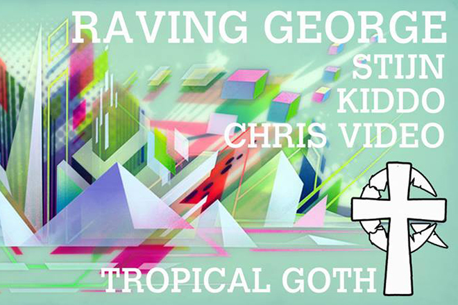 Tropical Goth: Raving George + Stijn + Kiddo + Chris Video + Ded ...