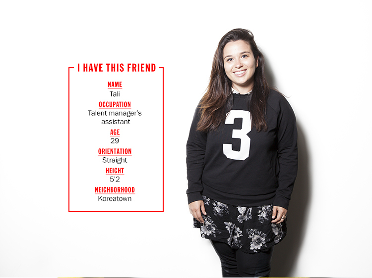 I have this friend Tali (29, straight)